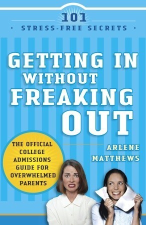 Getting in Without Freaking Out: The Official College Admissions Guide ...