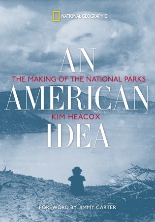 An American Idea: The Making of the National Parks by Kim Heacox ...