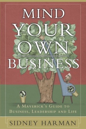 Mind Your Own Business: A Maverick's Guide to Business, Leadership and ...