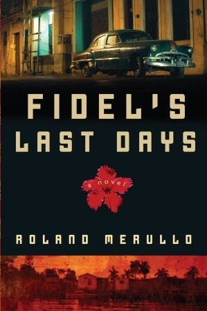 Fidel's Last Days by Roland Merullo | Goodreads
