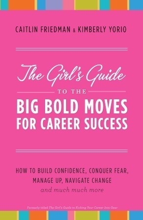 The Girl's Guide to the Big Bold Moves for Career Success: How to Build ...