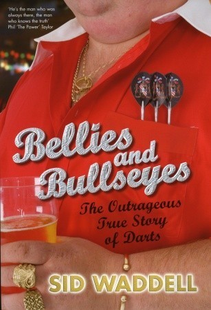 Bellies and Bullseyes: The Outrageous True Story of Darts by Sid ...