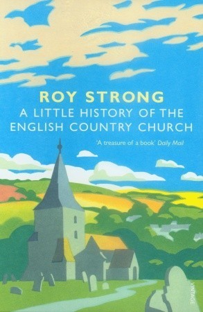 A Little History Of The English Country Church by Roy Strong | Goodreads