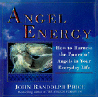 Angel Energy: How to Harness the Power of Angels in Your Everyday Life ...