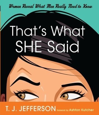 That's What She Said: Women Reveal What Men Really Need to Know by T.J ...
