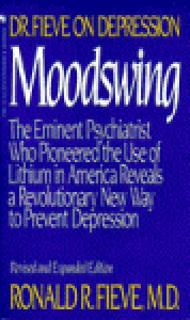 Moodswing: Dr. Fieve on Depression: The Eminent Psychiatrist Who Pioneered the Use of Lithium in ...