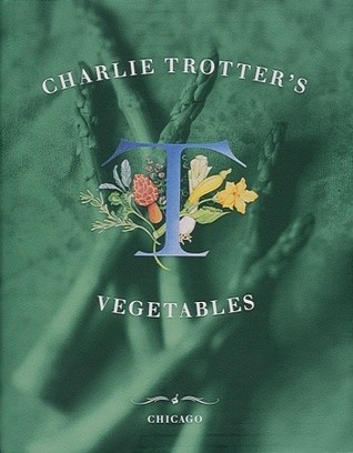 Charlie Trotter's Vegetables by Charlie Trotter | Goodreads