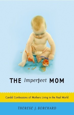 The Imperfect Mom: Candid Confessions of Mothers Living in the Real ...
