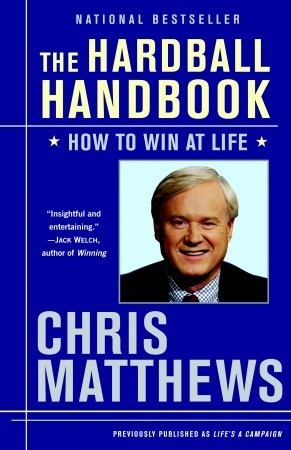 The Hardball Handbook: How to Win at Life by Chris Matthews | Goodreads