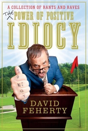 The Power of Positive Idiocy by David Feherty | Goodreads