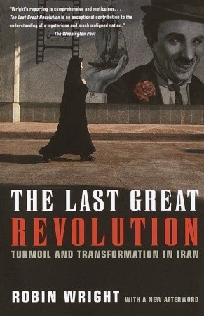 The Last Great Revolution: Turmoil and Transformation in Iran by Robin ...