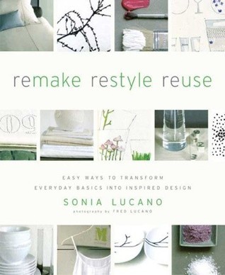 Remake Restyle Reuse: Easy Ways to Transform Everyday Basics into ...