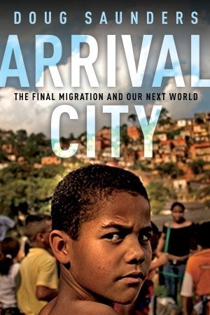 Arrival City: The Final Migration and Our Next World by Doug Saunders ...