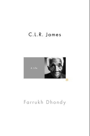 C.L.R. James: A Life by Farrukh Dhondy | Goodreads