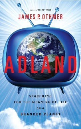 Adland: Searching for the Meaning of Life on a Branded Planet by James ...