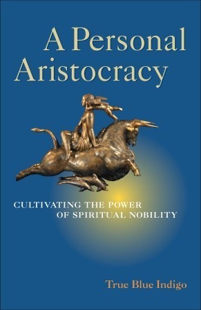 A Personal Aristocracy: Cultivating the Power of Spiritual Nobility by ...