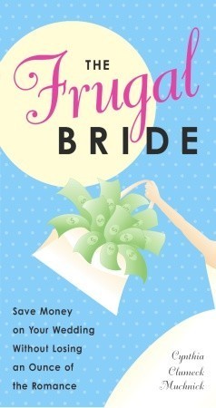 The Frugal Bride: Your Complete Guide to Saving Money on Your Wedding ...