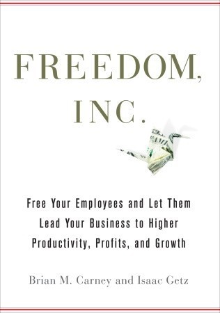 Freedom, Inc.: Free Your Employees and Let Them Lead Your Business to ...