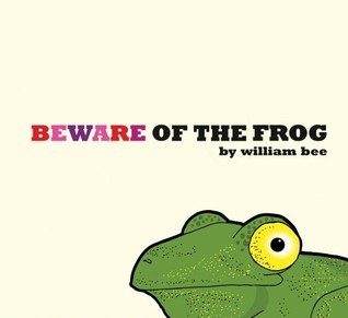 Beware of the Frog by William Bee | Goodreads