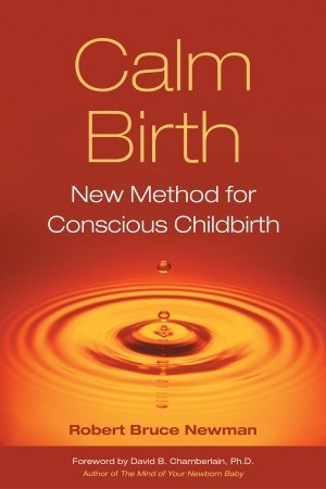 Calm Birth: New Method for Conscious Childbirth by Robert Newman ...