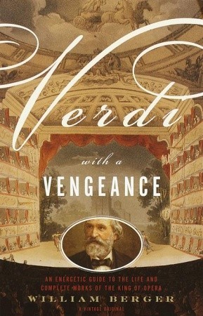 Verdi With a Vengeance: An Energetic Guide to the Life and Complete ...
