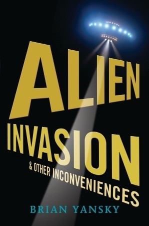 Alien Invasion and Other Inconveniences by Brian Yansky | Goodreads