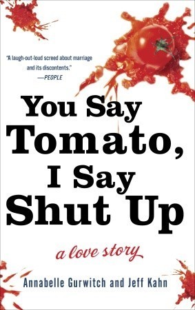 You Say Tomato, I Say Shut Up: A Love Story by Annabelle Gurwitch ...
