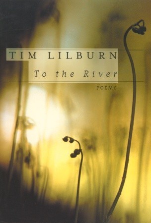 To the River by Tim Lilburn | Goodreads