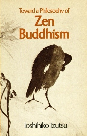 Toward a Philosophy of Zen Buddhism by Toshihiko Izutsu | Goodreads