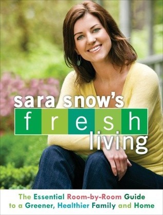 Sara Snow's Fresh Living: The Essential Room-by-Room Guide to a Greener ...
