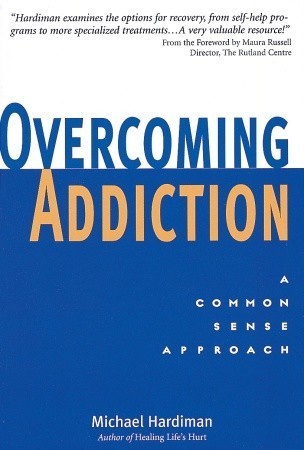 Overcoming Addiction: A Common Sense Approach by Michael Hardiman ...