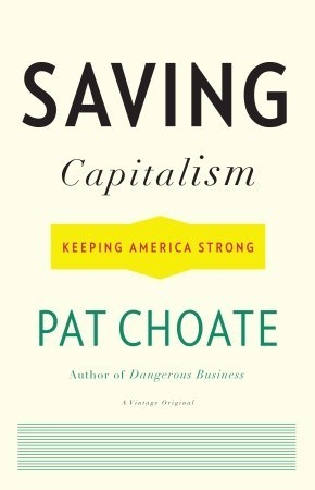Saving Capitalism: Keeping America Strong by Pat Choate | Goodreads