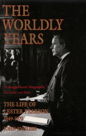 The Life of Lester Pearson, Vol. 2: The Worldly Years, 1949-1972 by ...