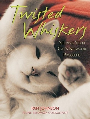 Twisted Whiskers: Solving Your Cat's Behavior Problems by Pam Johnson ...