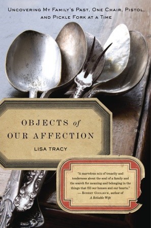 Objects of Our Affection: Uncovering My Family's Past, One Chair, Pistol, and Pickle Fork at a ...