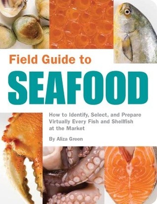 Field Guide to Seafood: How to Identify, Select, and Prepare Virtually ...