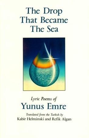 The Drop That Became the Sea: Lyric Poems by Yunus Emre | Goodreads