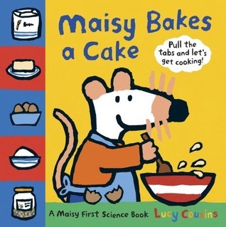 Maisy Bakes a Cake: A Maisy First Science Book by Lucy Cousins | Goodreads