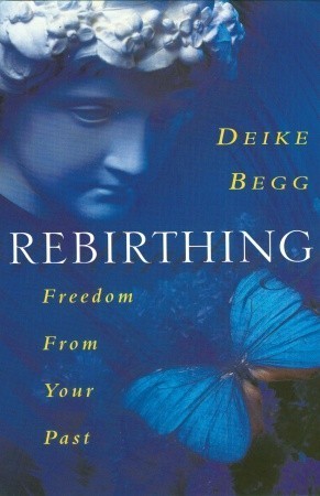 Rebirthing: Freedom from Your Past by Deike Begg | Goodreads