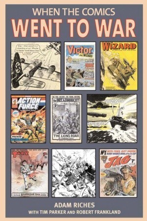 When the Comics Went to War by Adam Riches | Goodreads