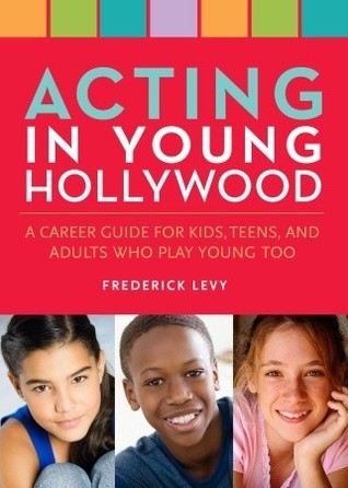 Acting in Young Hollywood: A Career Guide for Kids, Teens, and Adults ...