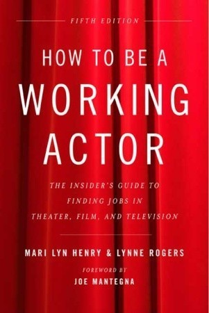 How to Be a Working Actor: The Insider's Guide to Finding Jobs in ...