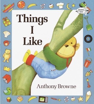 Things I Like by Anthony Browne | Goodreads