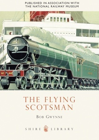 The Flying Scotsman (Shire Library) by Bob Gwynne | Goodreads