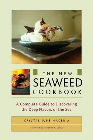 The New Seaweed Cookbook: A Complete Guide to Discovering the Deep ...