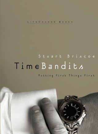 Time Bandits: Putting First Things First by Stuart Briscoe | Goodreads
