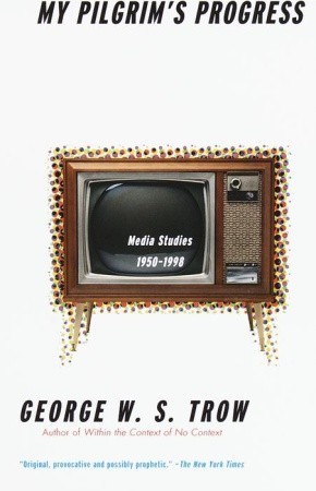 My Pilgrim's Progress: Media Studies, 1950-1998 by George W.S. Trow ...