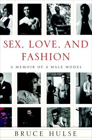Sex, Love, and Fashion: A Memoir of a Male Model by Bruce Hulse | Goodreads