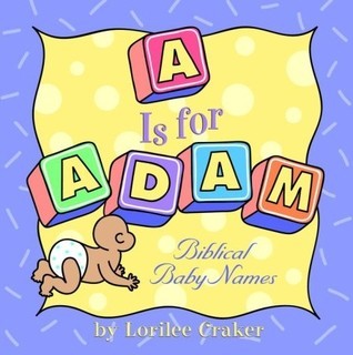 "A" Is for Adam: Biblical Baby Names by Lorilee Craker | Goodreads