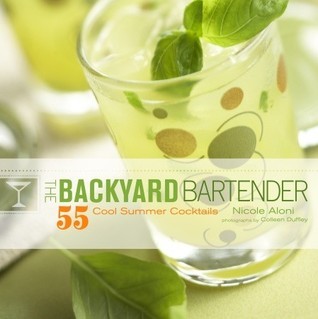 The Backyard Bartender: 55 Cool Summer Cocktails by Nicole Aloni | Goodreads